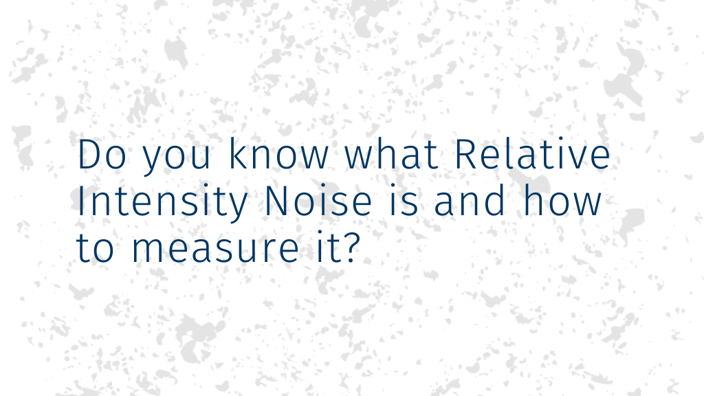 Do you know what Relative Intensity Noise is and how to measure it ...