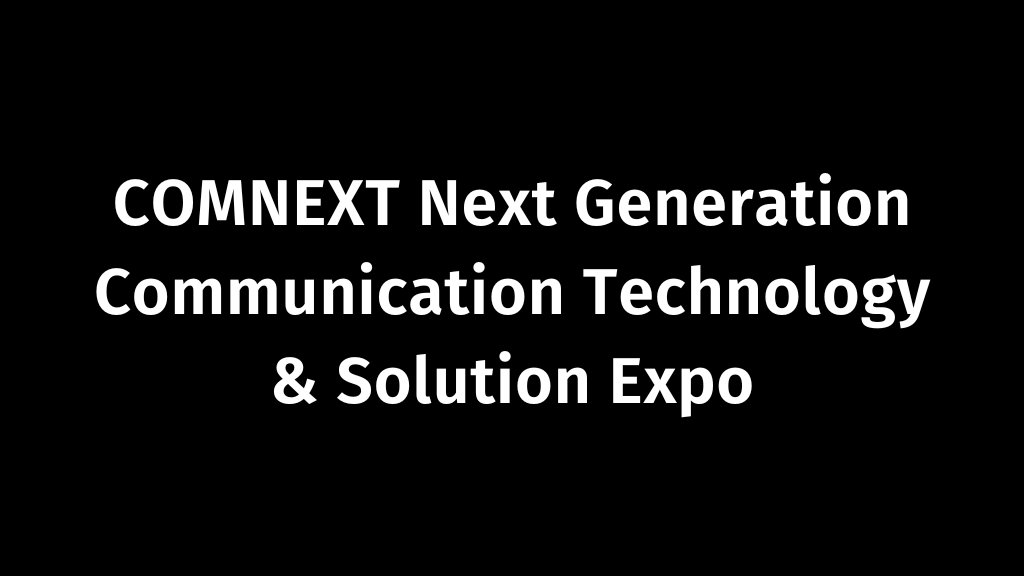 We will exhibit at "COMNEXT Next Generation Communication Technology ...